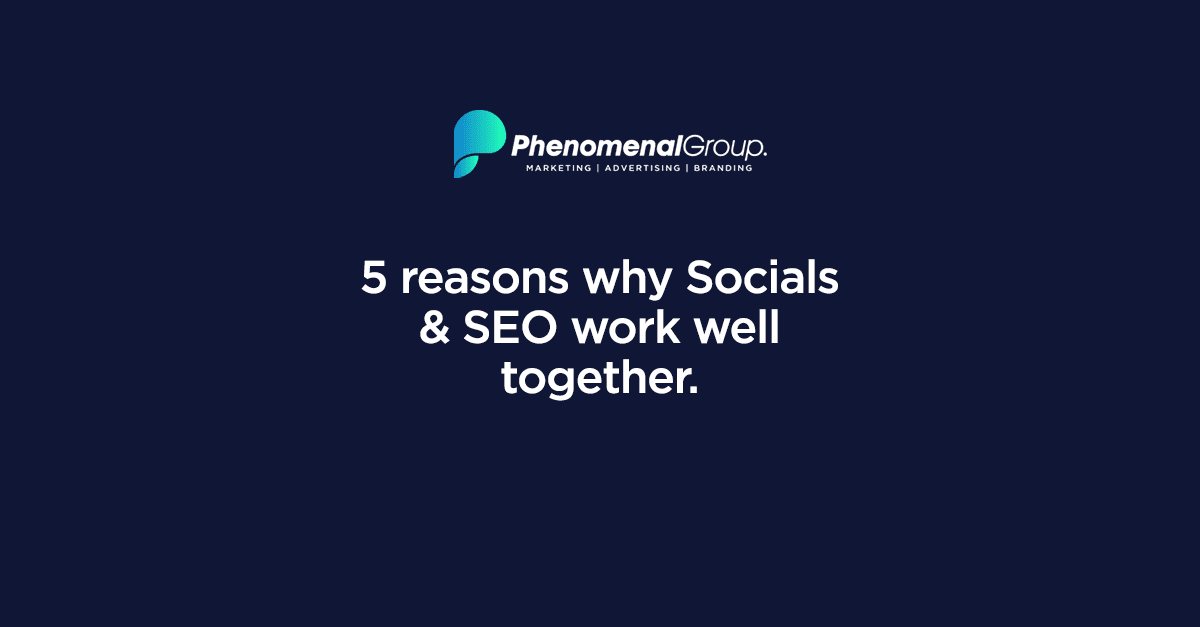 5 reasons why Socials & SEO work well together. - Phenomenal Group Ltd